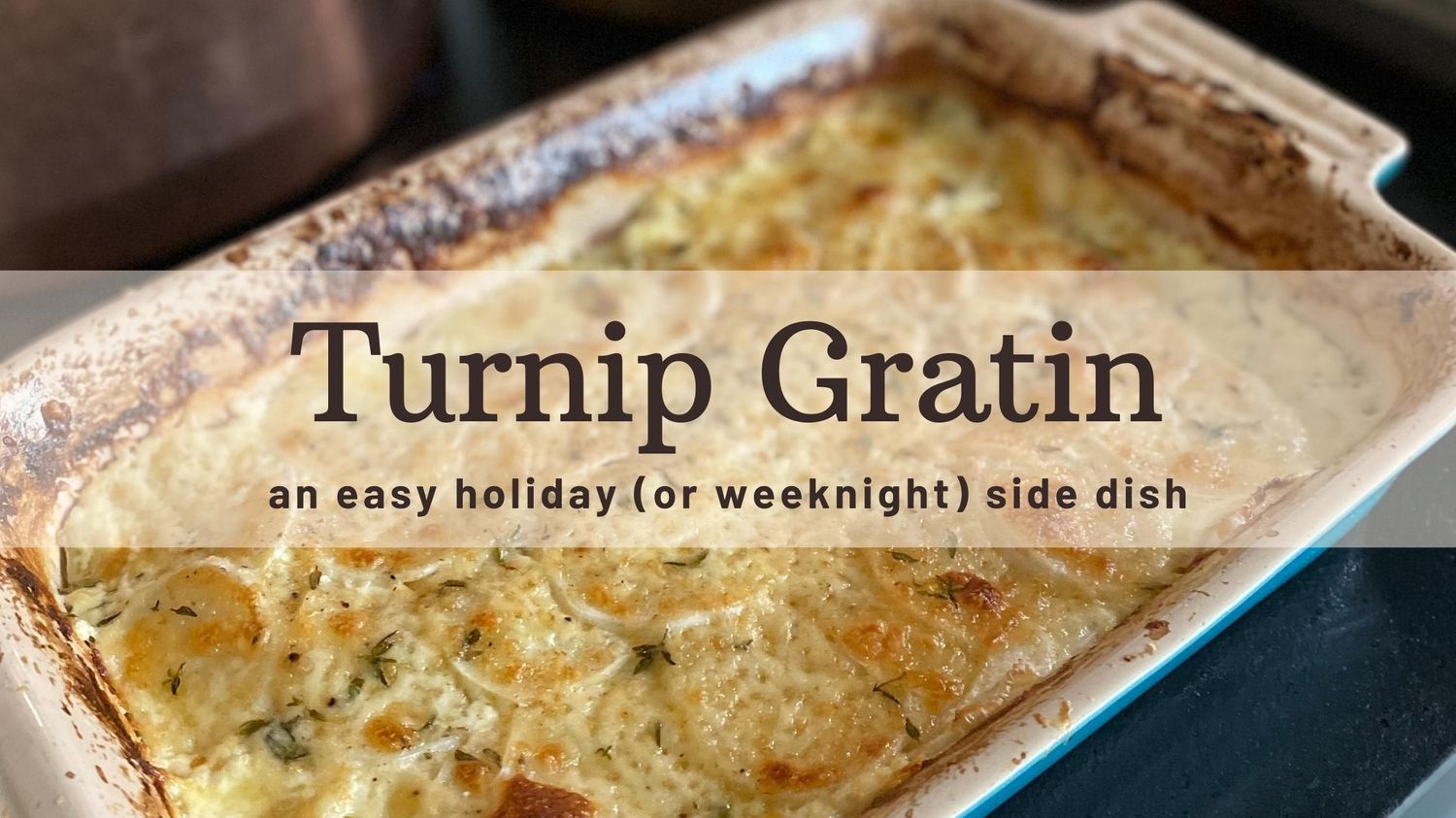 Easy Holiday Turnip Gratin - Juice of Seven Lemons